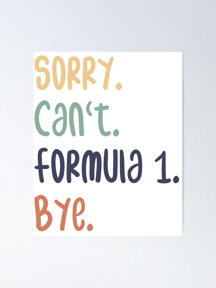 "Sorry Can't Formula 1 Bye Funny Formula 1 Lovers" Poster for Sale by ...