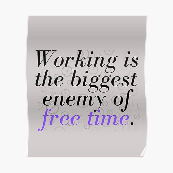"Working Is The Biggest Enemy Of Free Time" Poster for Sale by cagacart ...
