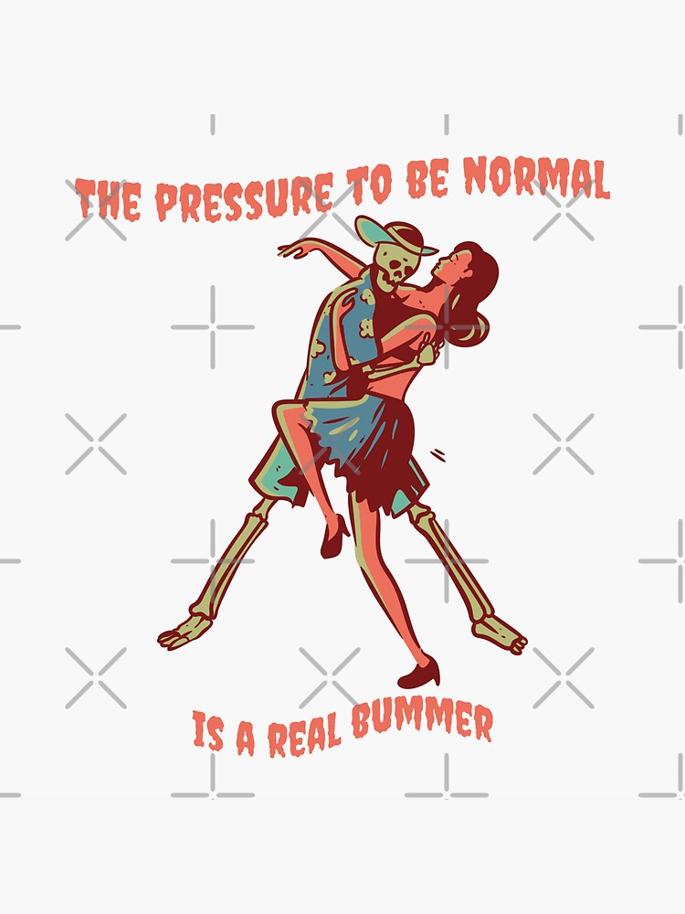 "The Pressure To Be Normal Is A Real Bummer." Sticker for Sale by ...
