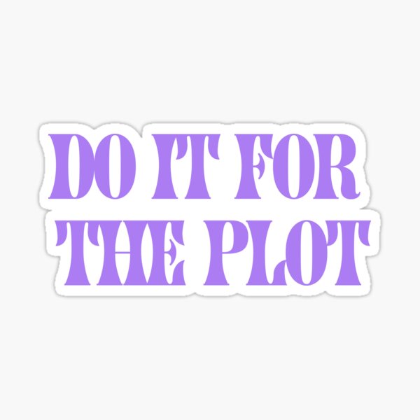 "do it for the plot sticker" Sticker for Sale by marisacollins | Redbubble
