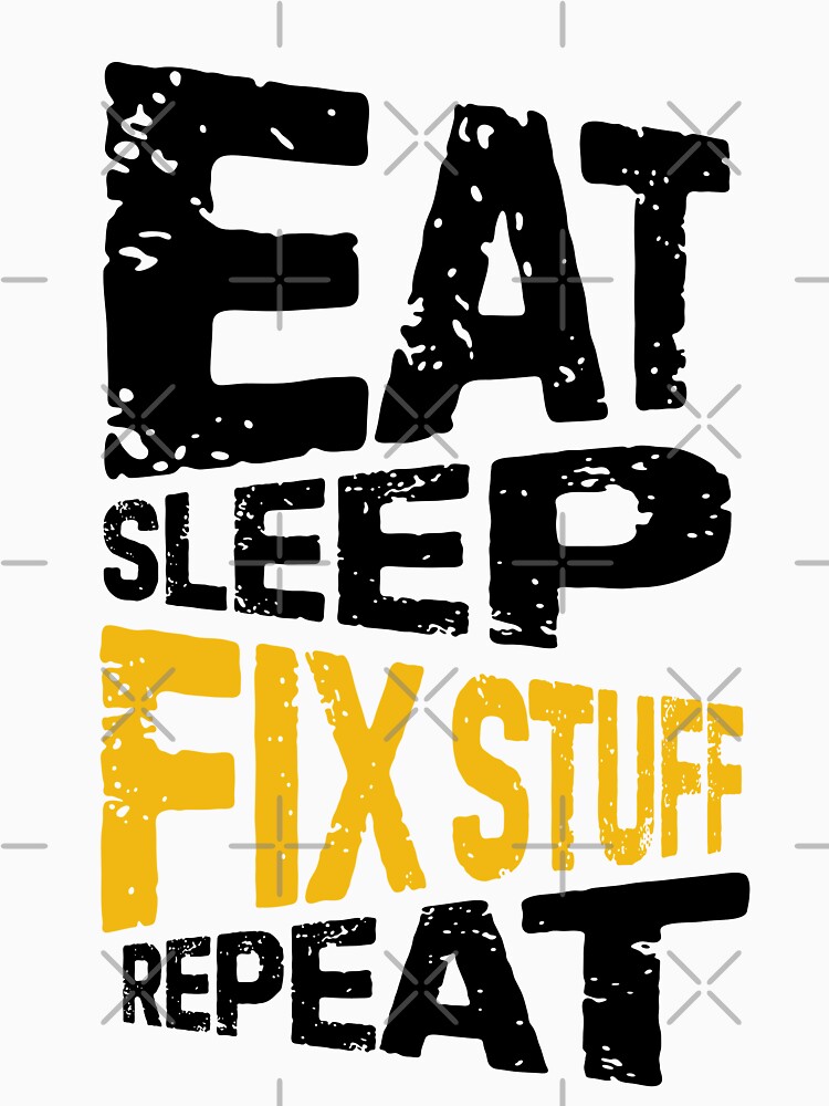 "eat sleep fix stuff repeat | eat sleep repeat funny v2" T-shirt for Sale by Grafik0 | Redbubble ...