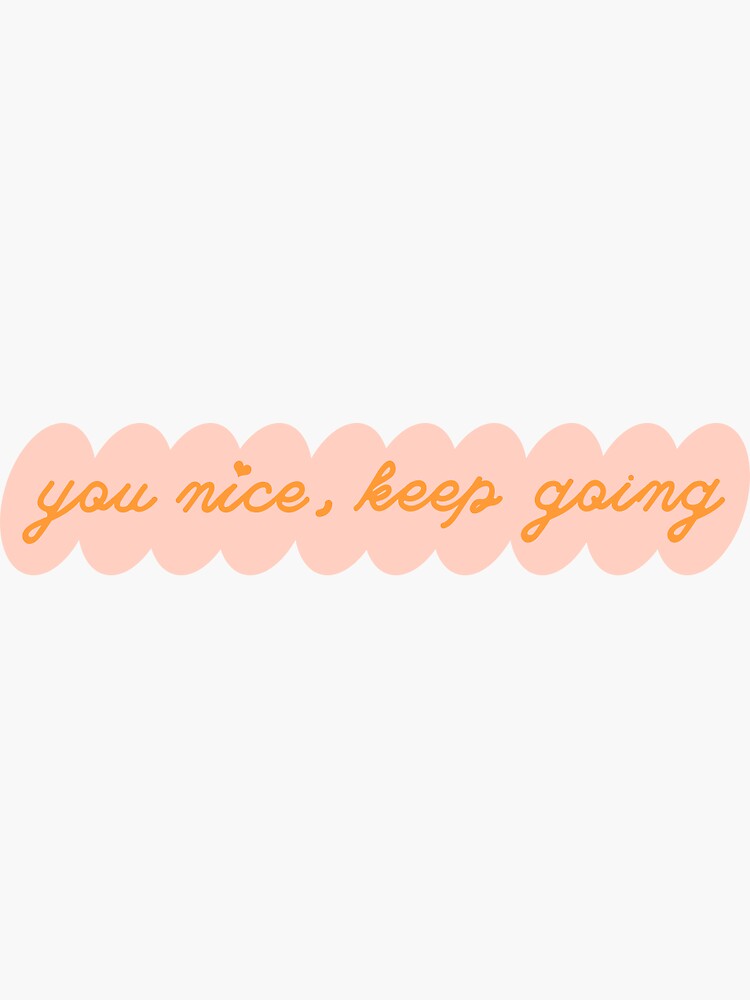 "You Nice, Keep Going sticker" Sticker for Sale by yooniechums | Redbubble