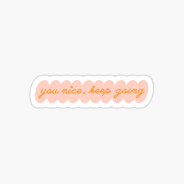 "You Nice, Keep Going sticker" Sticker for Sale by yooniechums | Redbubble