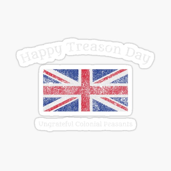 "Happy Treason Day Ungrateful Colonials July 4Th British Flag" Sticker ...