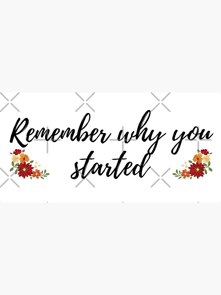 " Remember why you started quote" Sticker for Sale by Mirksaz-designs ...
