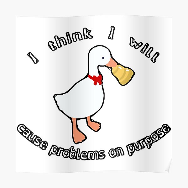 "I Think I Will Cause Problems On Purpose Untitled Goose Game Funny ...