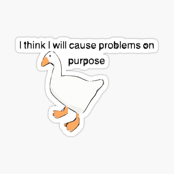 "Untitled Goose Game, I think I will solve problems on purpose ...