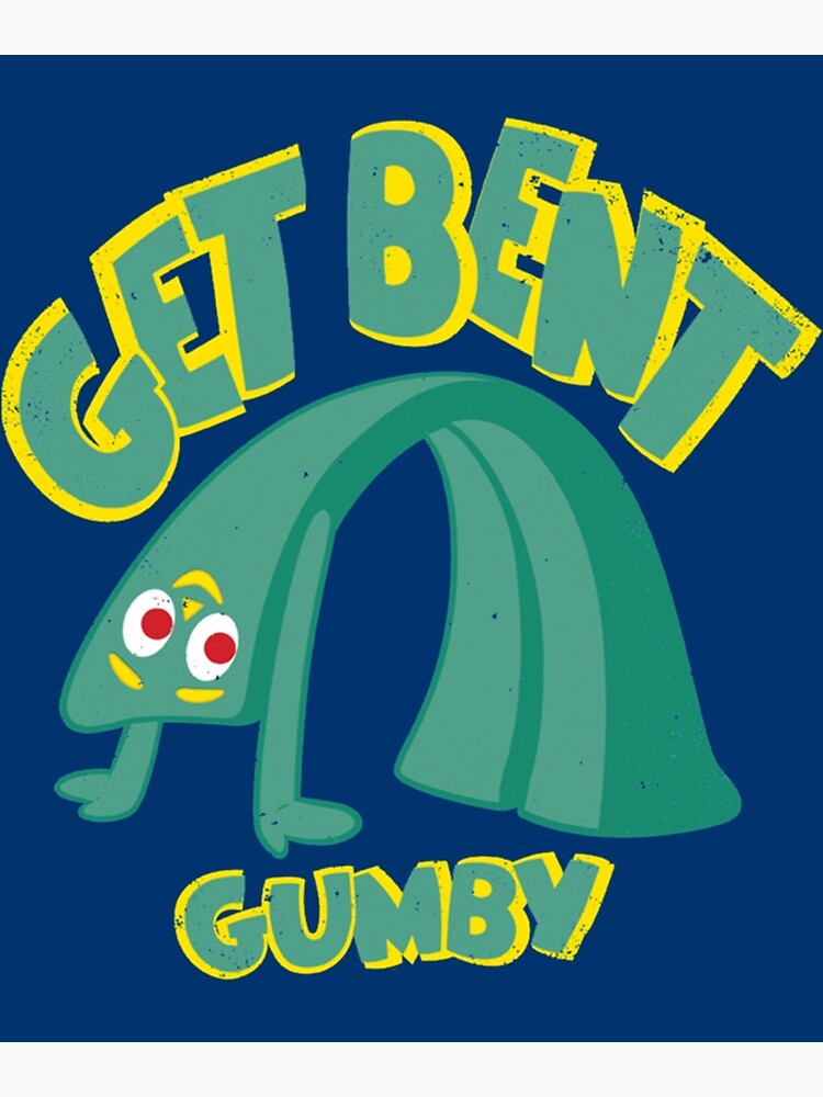 "Get bent Gumby and pokey " Poster for Sale by SABAIandCo | Redbubble