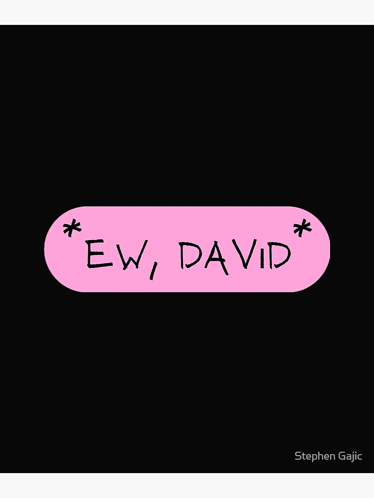 "Ew David" Poster for Sale by Stephs-Designs | Redbubble