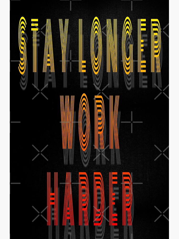 "Stay longer work harder" Poster for Sale by Pearlaura | Redbubble