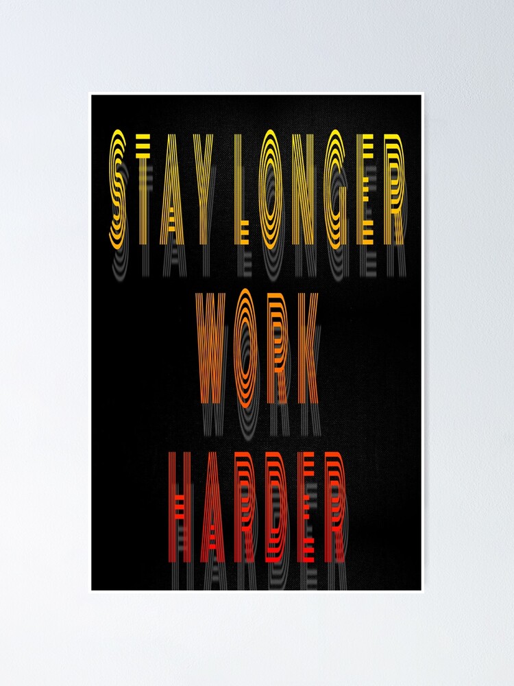 "Stay longer work harder" Poster for Sale by Pearlaura | Redbubble