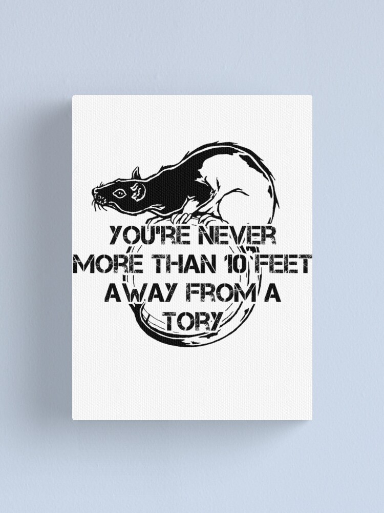 "You're never more than 10 feet away from a Tory" Canvas Print for Sale ...