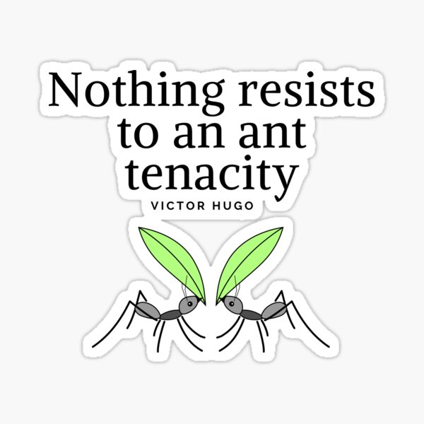 "Victor Hugo - Nothing resists to an ant tenacity - Perseverance ...