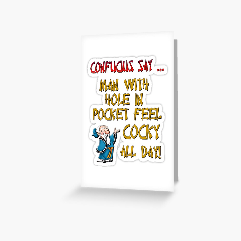 "Confucius say... man with hole in pocket feel cocky all day funny ...