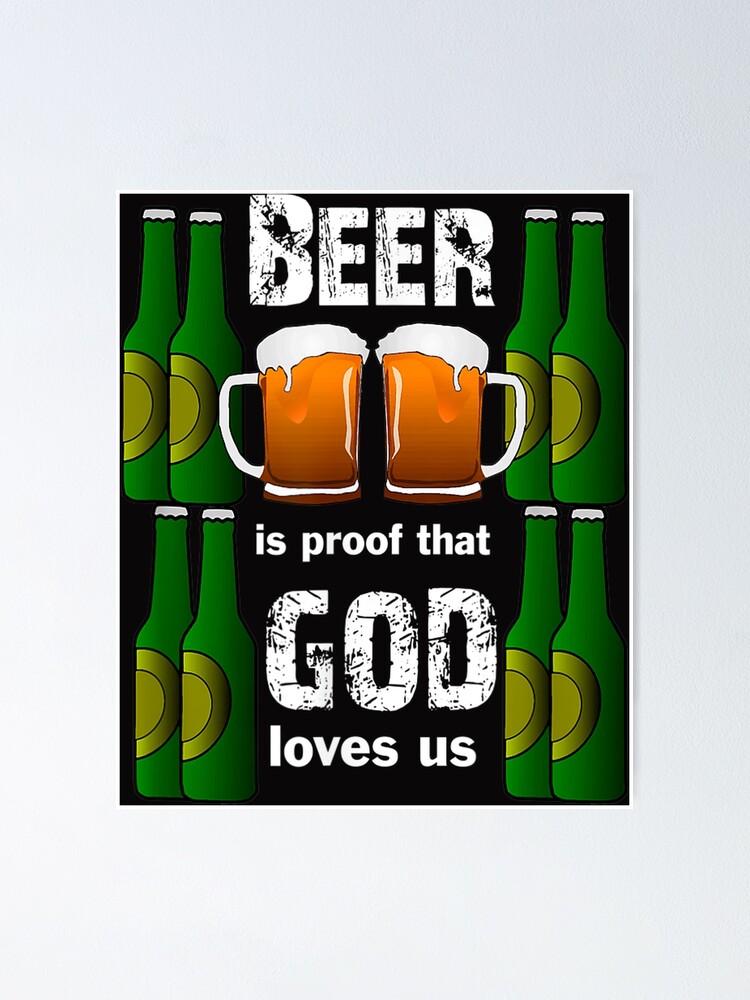 "Beer Is Proof That God Loves Us - Beer Drinking" Poster for Sale by ...