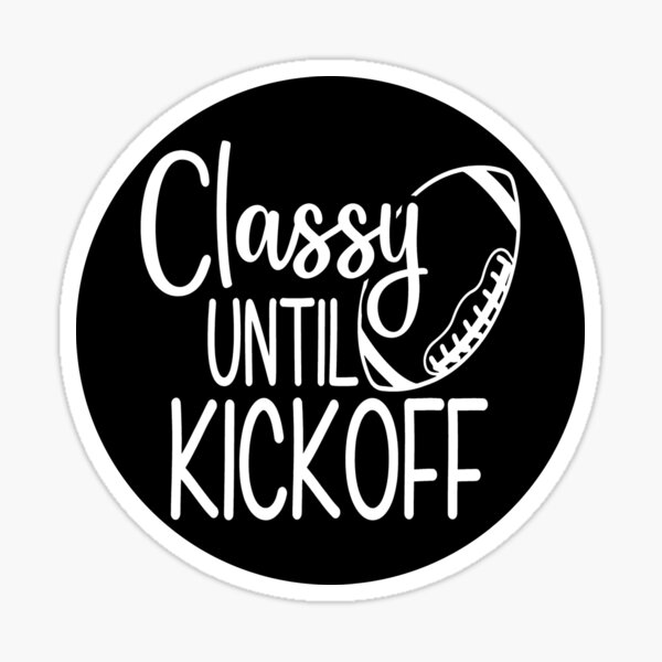 "classy until kick off " Sticker for Sale by TheAmrFTBLguy | Redbubble