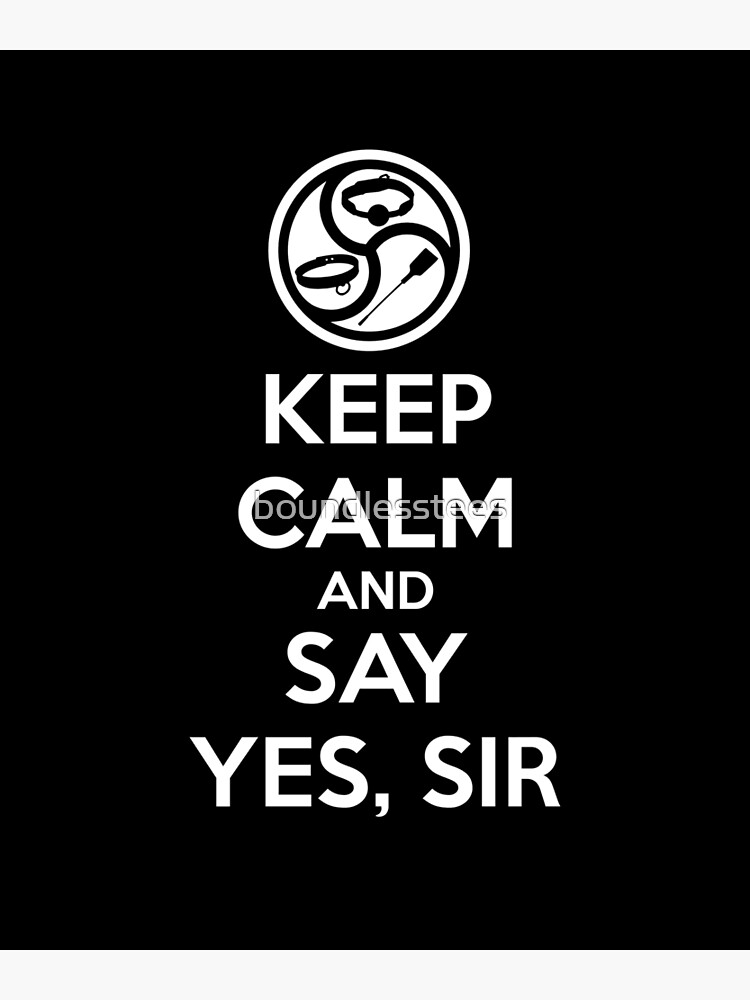 ""Keep Calm and Say Yes Sir" BDSM Kink Dom/sub" Poster for Sale by ...