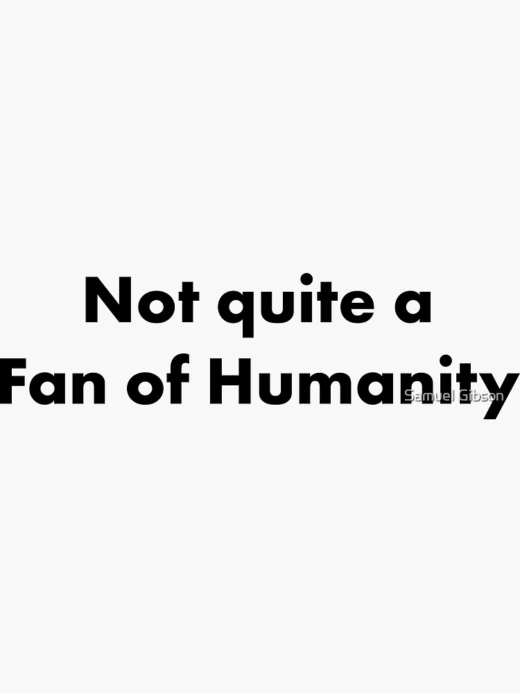 "Not quite a Fan of Humanity" Sticker for Sale by Samuel-Gibson | Redbubble