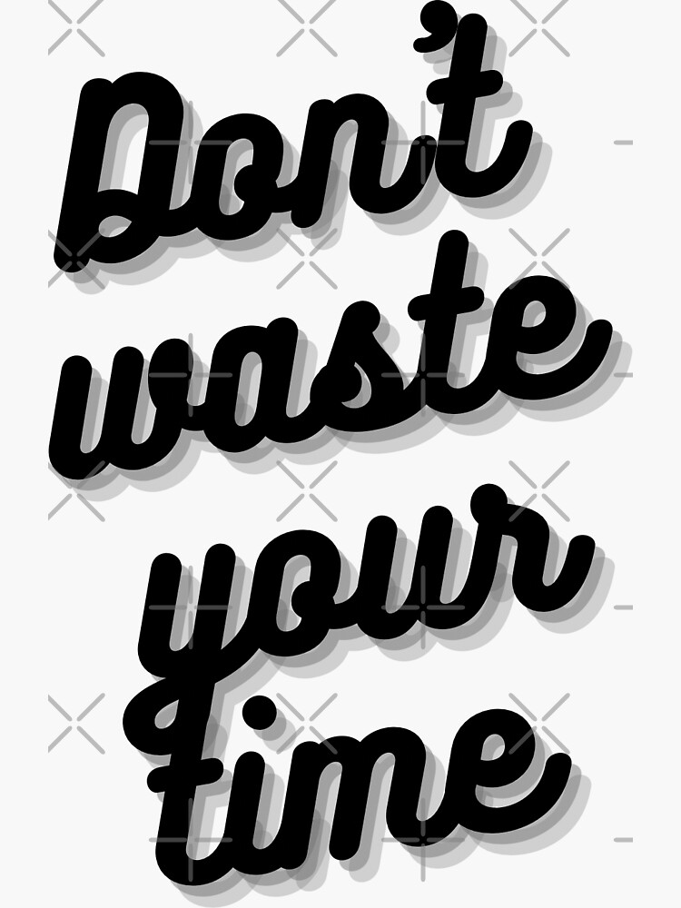 "Don’t waste your time" Sticker for Sale by DesignsByDaddy | Redbubble