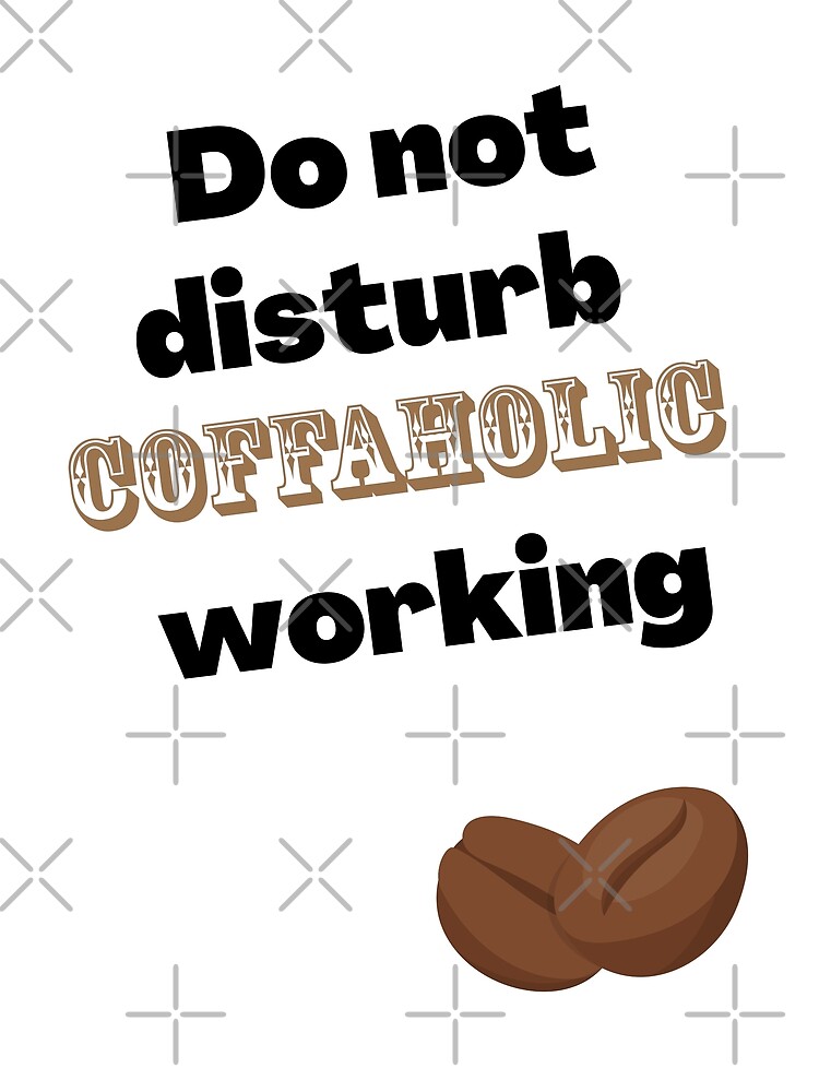 "Do not disturb COFFAHOLIC working" Poster for Sale by MMTMK | Redbubble