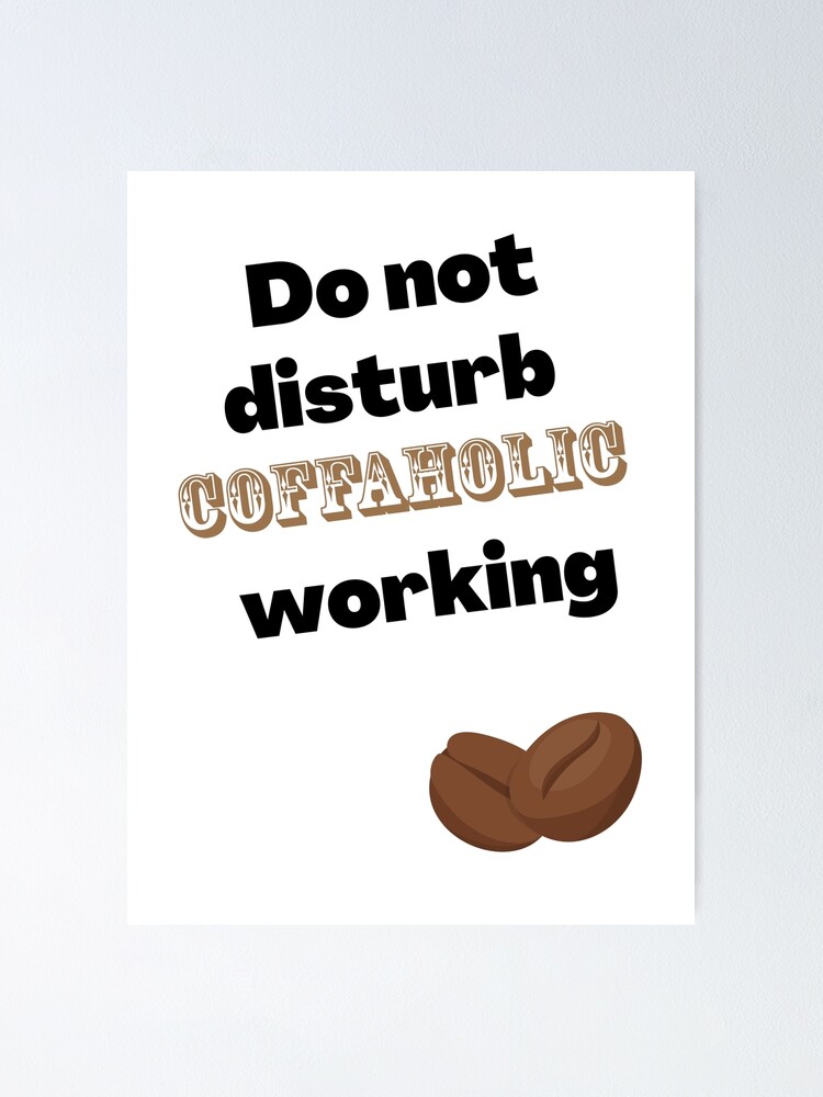 "Do not disturb COFFAHOLIC working" Poster for Sale by MMTMK | Redbubble