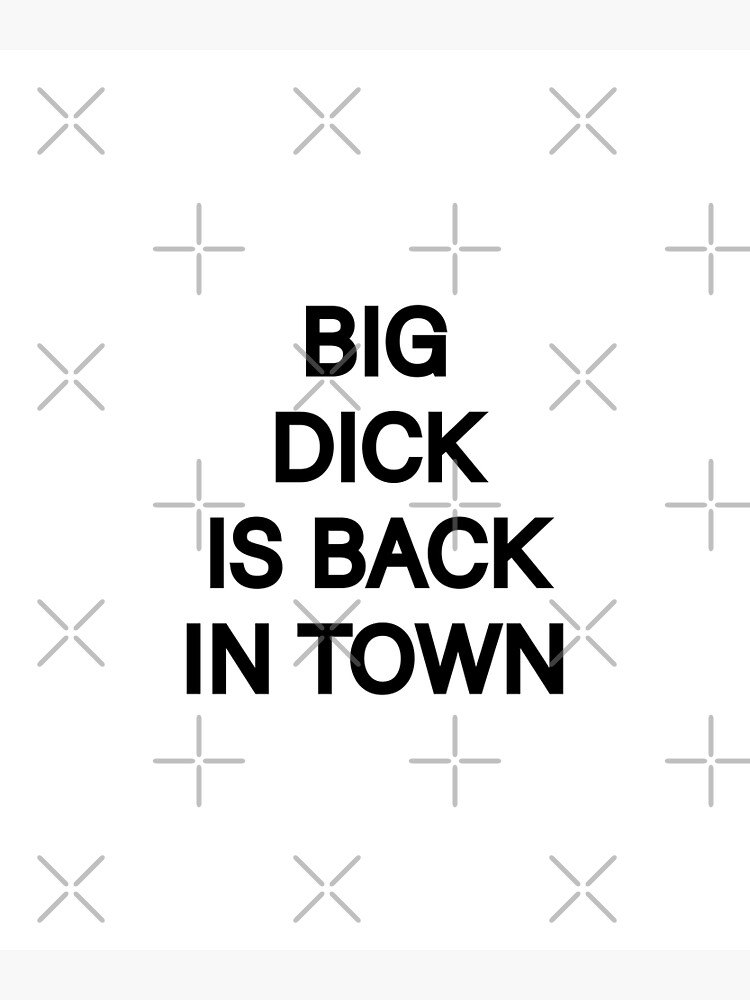 Big Dick Is Back In Town Poster For Sale By To Be Awesome Redbubble
