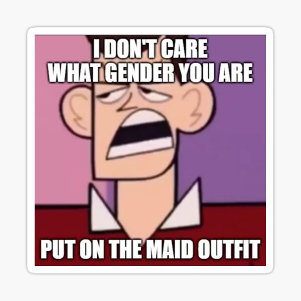 "Put On The Maid Outfit" Sticker for Sale by gazpacho-denial | Redbubble