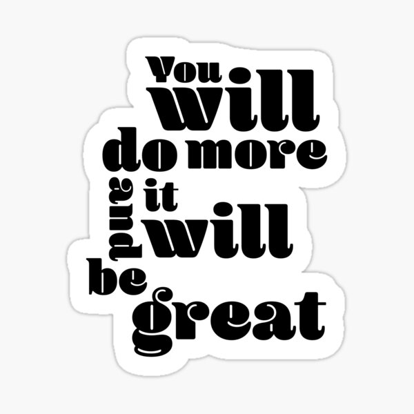 "You will do more and it will be great" Sticker for Sale by Ben-Schaal ...