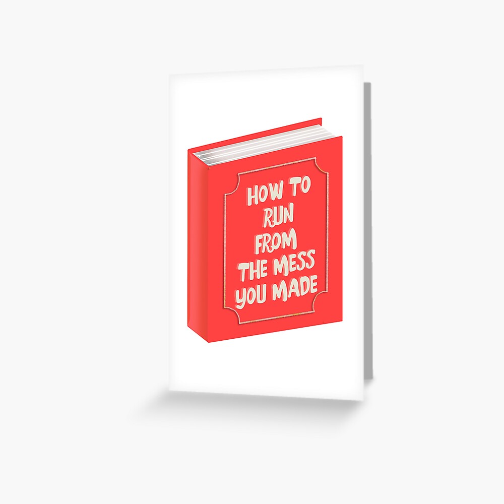 "how to run from the mess you made." Greeting Card by Archi-Ram | Redbubble