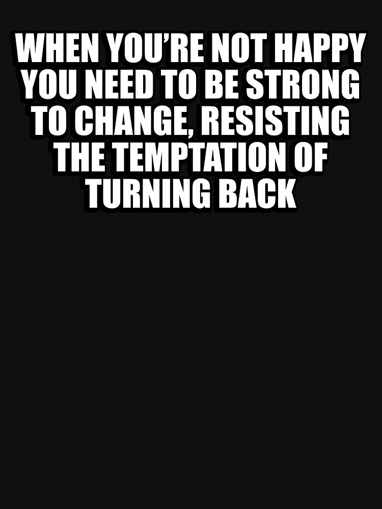 "When you’re not happy, you need to be strong to change, resisting the ...