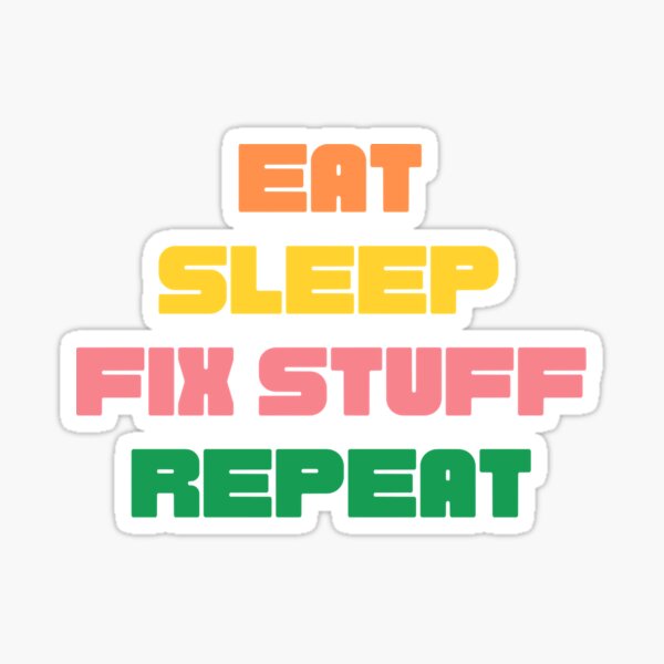 "eat sleep fix stuff repeat " Sticker for Sale by THEJOHNJADS | Redbubble