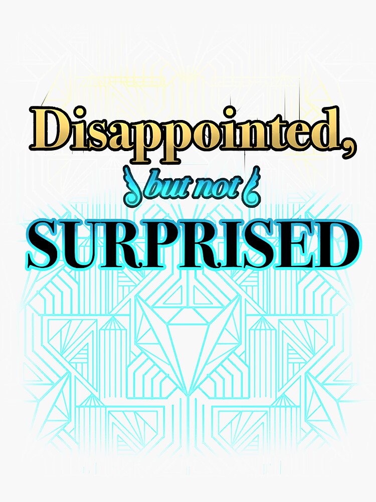 "Disappointed, But Not Surprised" Sticker for Sale by JamesTaylorse ...