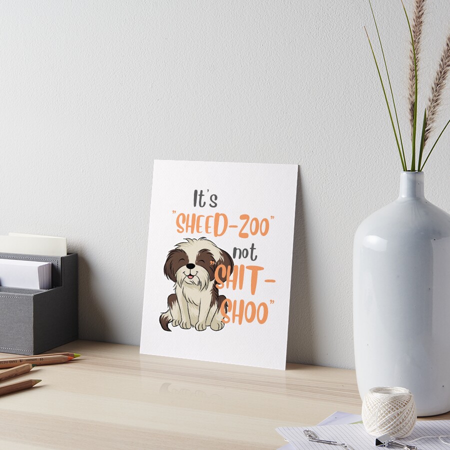 "Shih Tzu Its Sheed Zoo Not Shit Shoo" Art Board Print for Sale by ...