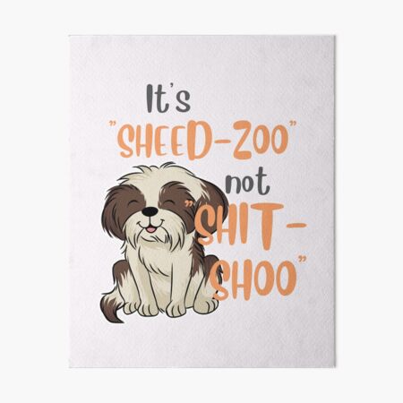 "Shih Tzu Its Sheed Zoo Not Shit Shoo" Art Board Print for Sale by ...