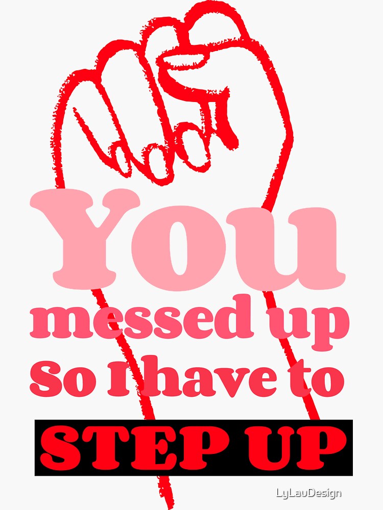 "You messed up so I have to step up" Sticker for Sale by LyLauDesign ...