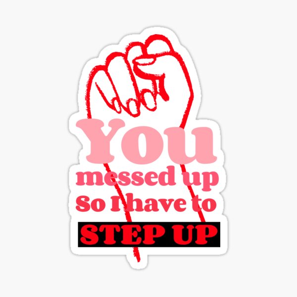 "You messed up so I have to step up" Sticker for Sale by LyLauDesign ...