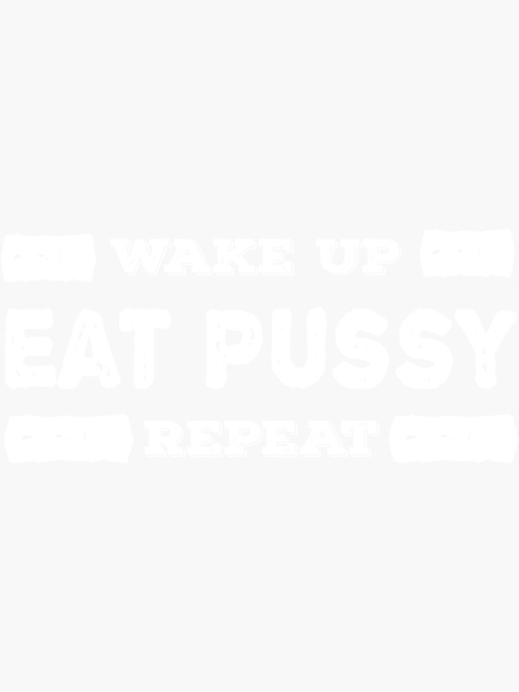 Wake Up Eat Pussy Repeat Funny Oral Sex Adult Quote Sticker For Sale By Thelienn