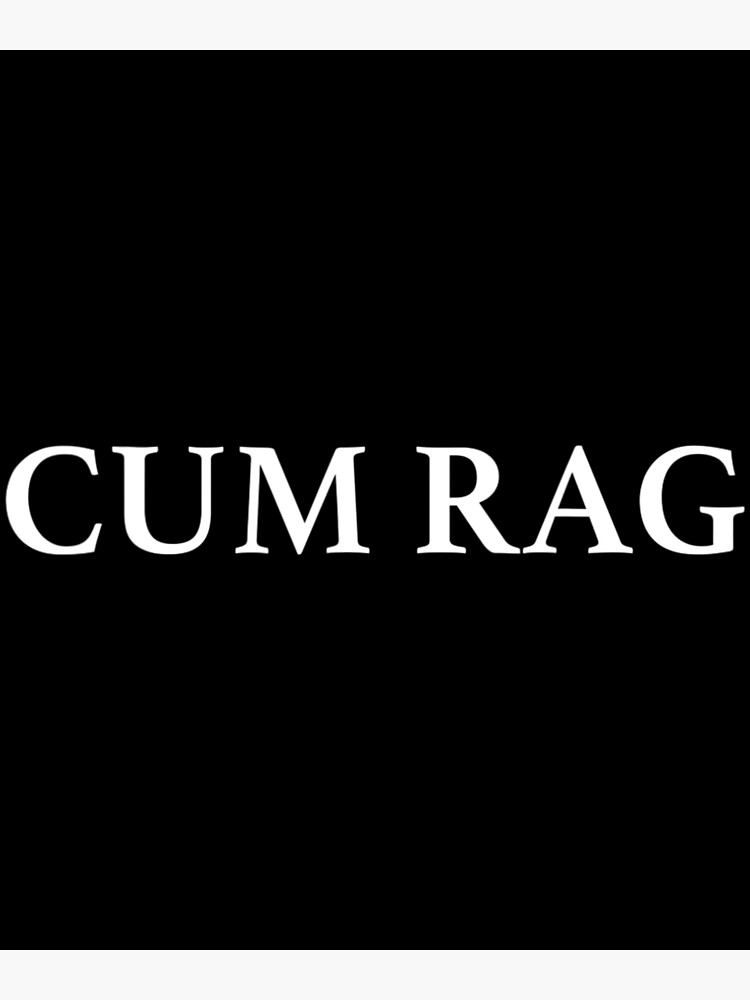 "Cum Rag," Poster for Sale by NopiLopea | Redbubble