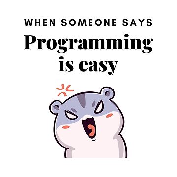 "When someone says: "Programming is easy"" Poster for Sale by Larrix ...