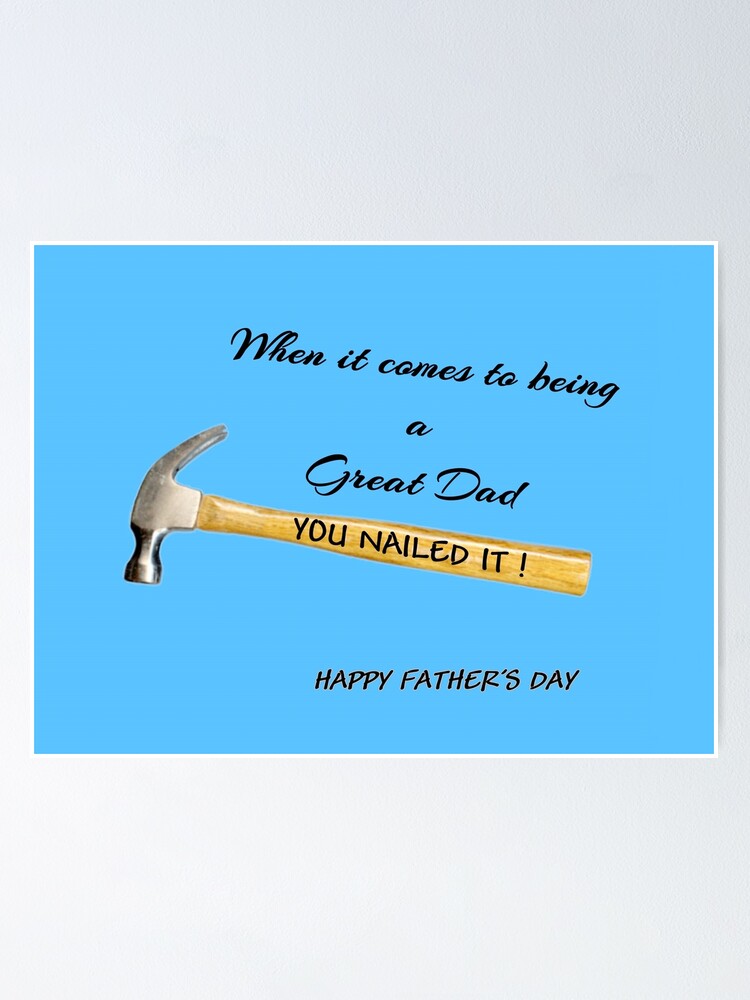 "When it comes to being a Great Dad, you nailed it !" Poster for Sale ...