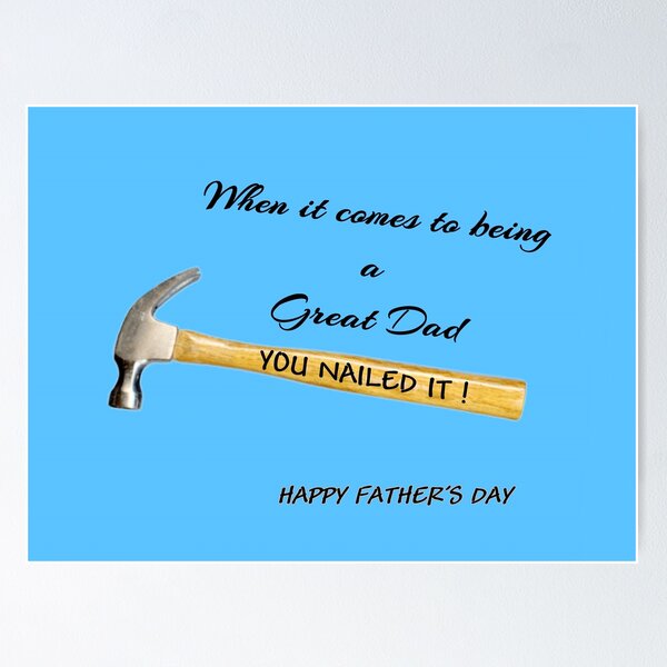"When it comes to being a Great Dad, you nailed it !" Poster for Sale ...