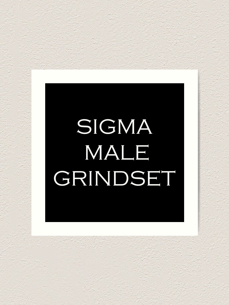 "Sigma Male Grindset" Art Print for Sale by DanteRosinante | Redbubble