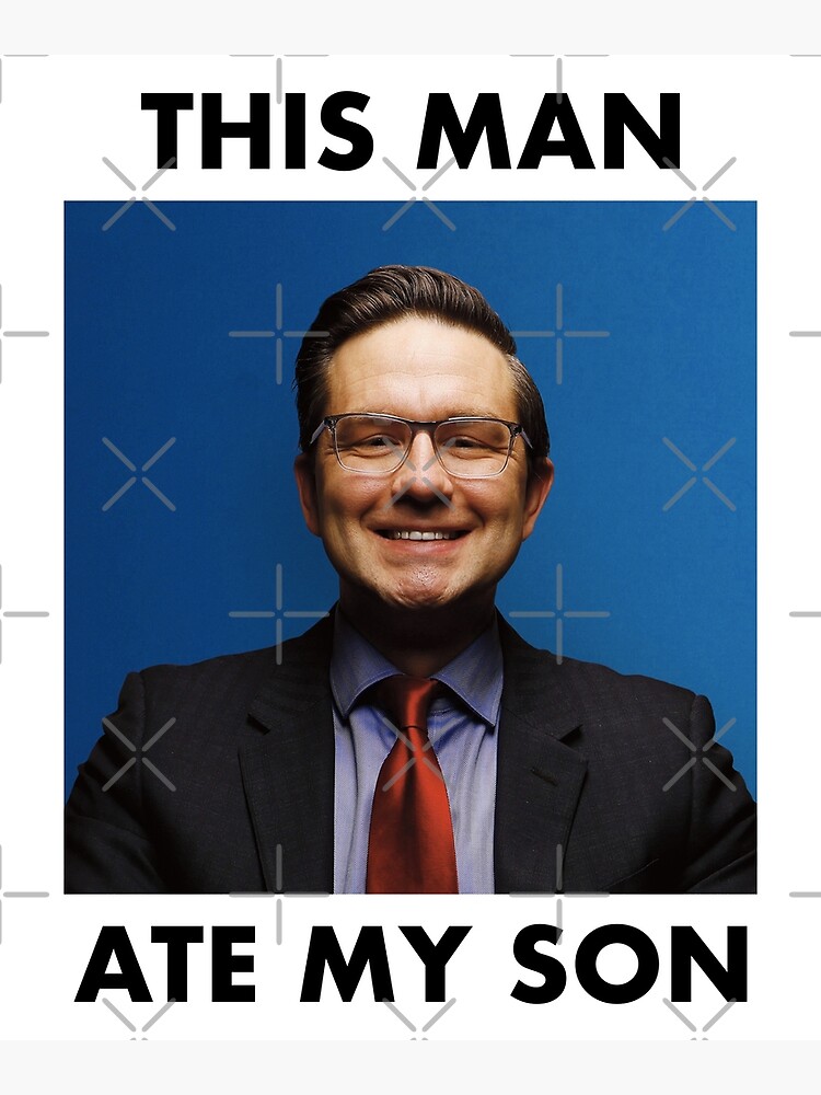 "Lustiger Pierre Poilievre Dieser Mann aß meinen Sohn Meme" Poster von ...