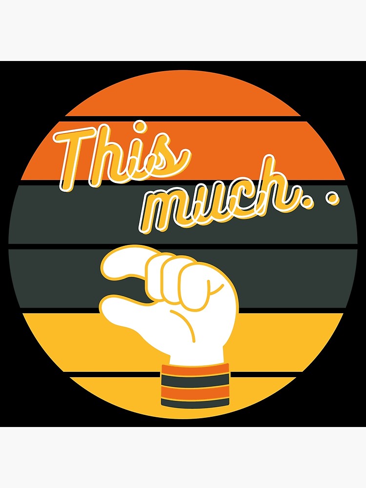 "This much... T-Shirt and other product." Photographic Print for Sale ...