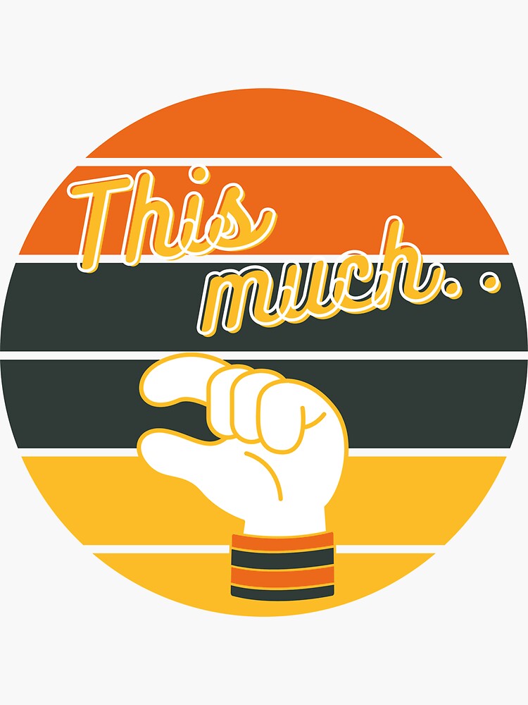 "This much... T-Shirt and other product." Sticker for Sale by SunriseD ...