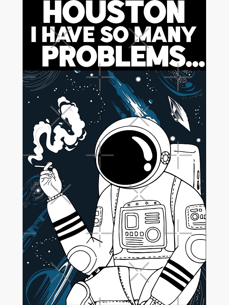 "Houston I Have So Many Problems" Poster for Sale by FASLab | Redbubble
