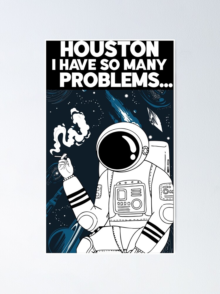 "Houston I Have So Many Problems" Poster for Sale by FASLab | Redbubble