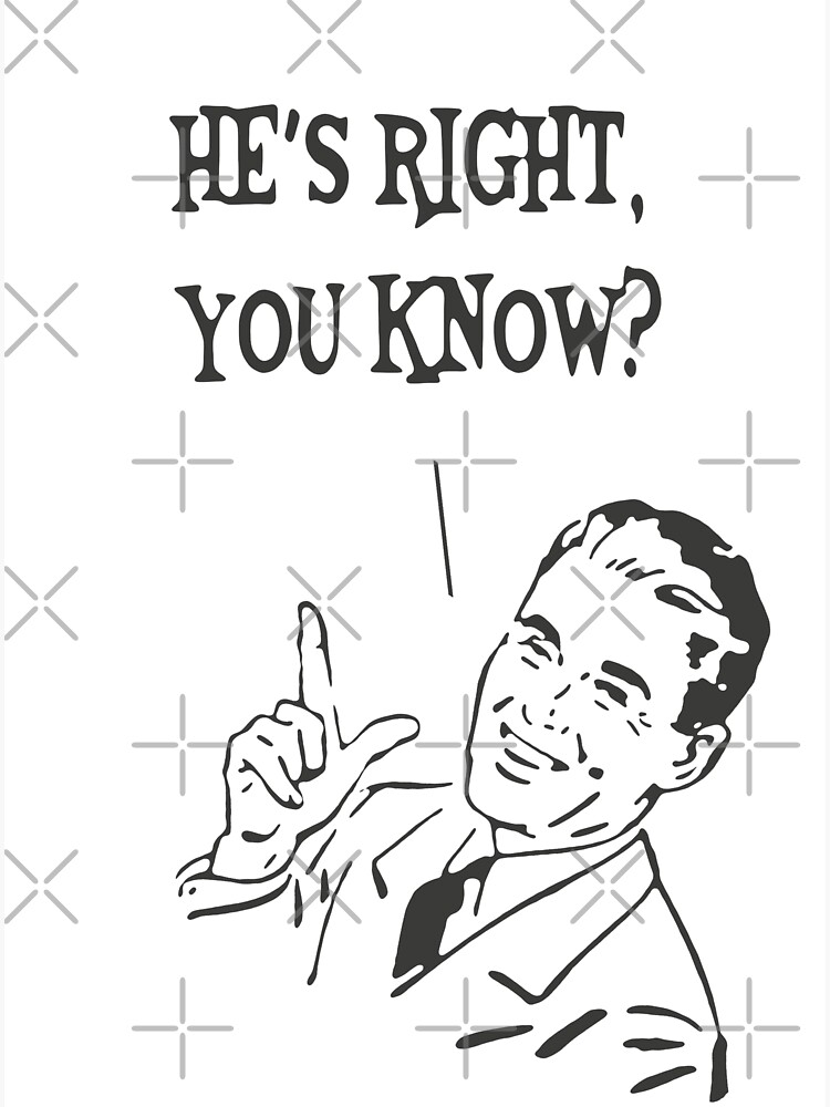 "He's right, you know?" Sticker by LordNeckbeard | Redbubble