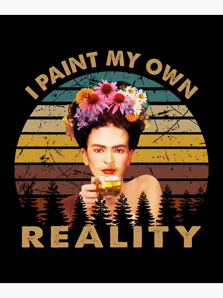 "I paint my own reality Frida Kahlo painter art for fans" Poster for ...