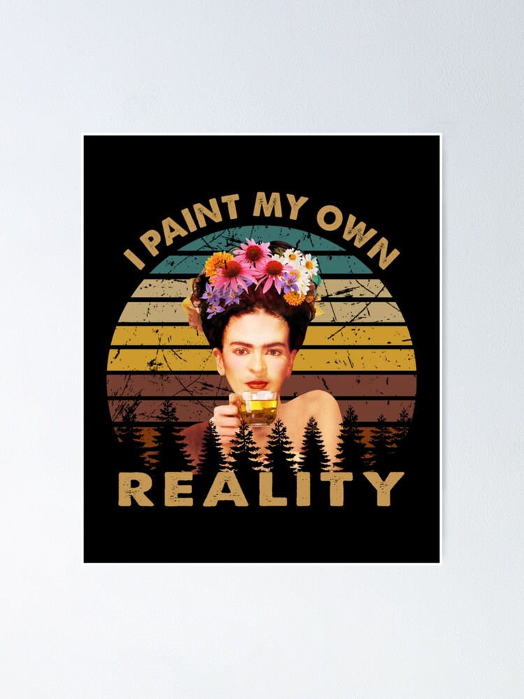 "I paint my own reality Frida Kahlo painter art for fans" Poster for ...